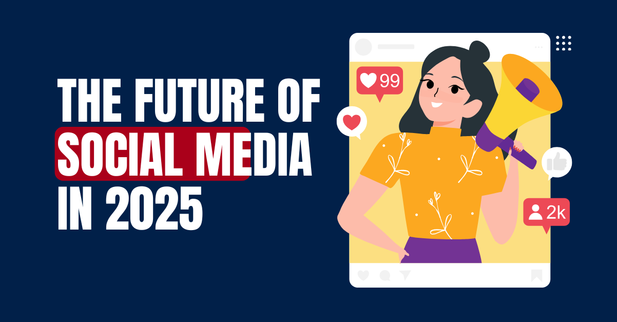 The Future of Social Media: Trends in 2025.